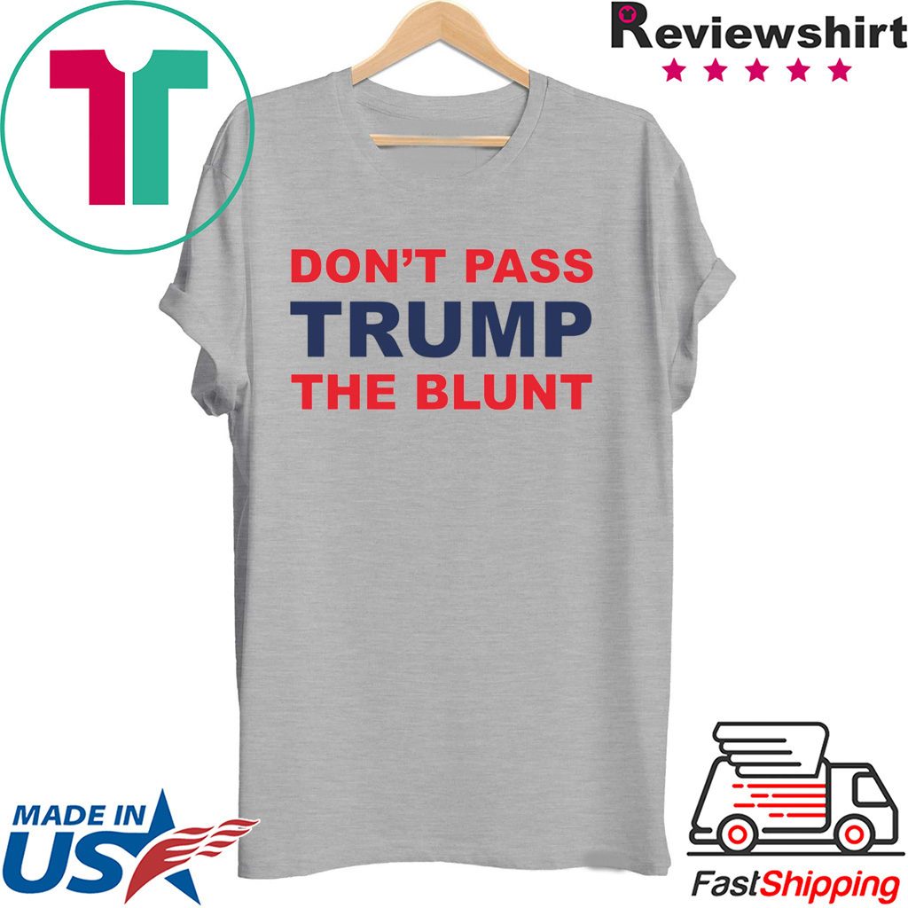 Don’t Pass Trump The Blunt Tee Shirts