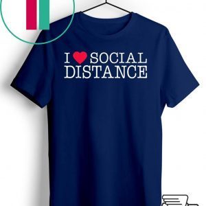 I Love Social Distance Tee Shirts