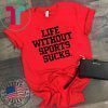 Life Without Sports Sucks Tee Shirts