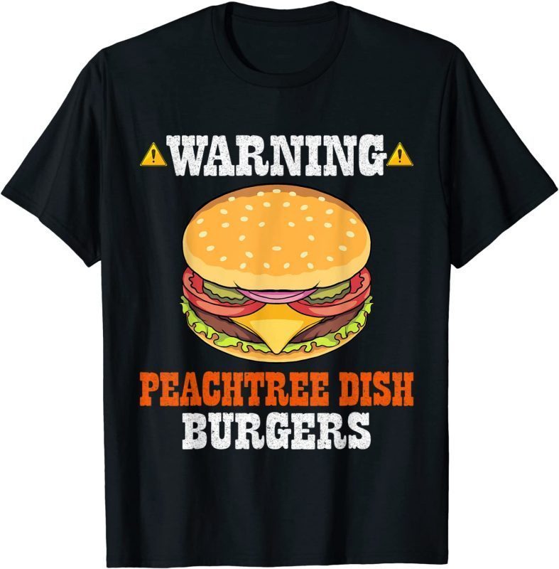 Warning Peachtree Dish Burgers Fun Memes Petri Dish Burgers 2022 Shirt ...
