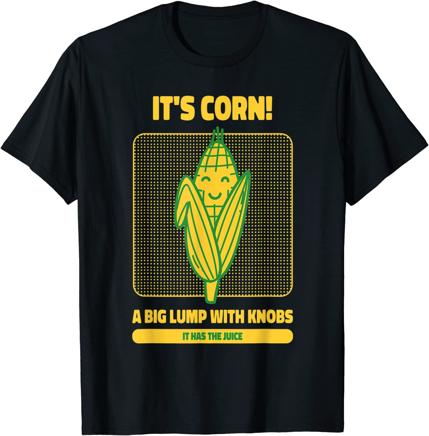 It’s Corn A Big Lump With Knobs It Has The Juice Its Corn 2022 Shirt
