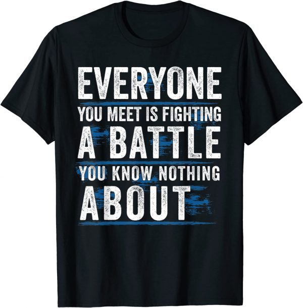 everyone you meet is fighting a battle you know nothing abou Classic Shirt