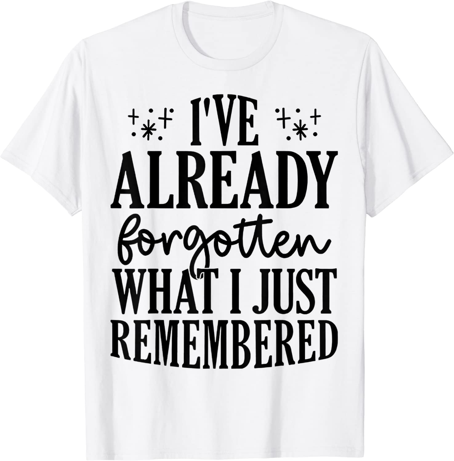I've Already Forgotten What I Just Remembered 2022 Shirt