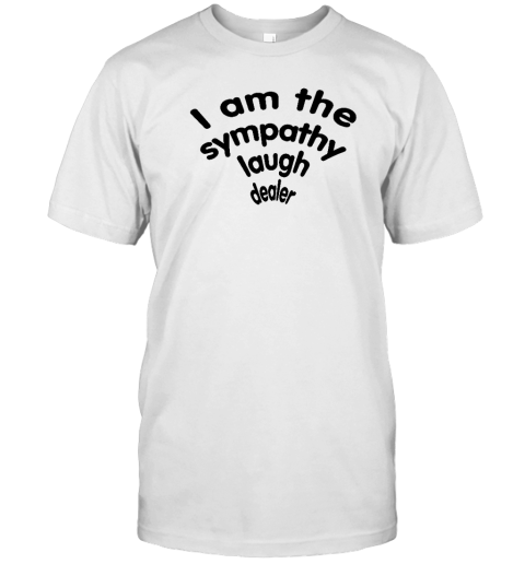 I Am The Sympathy Laugh Dealer 2023 Shirt