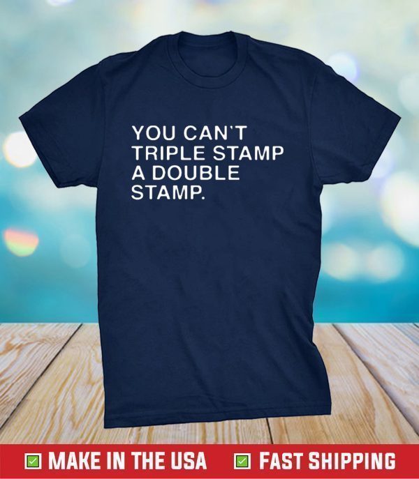 You Can't Triple Stamp A Double Stamp 2023 Shirt - TeeDucks